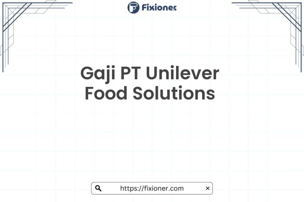 Gaji PT Unilever Food Solutions Tahun [tahun] Terbaru