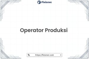 Operator Produksi: Pengertian, Tugas dan Tanggung Jawabnya