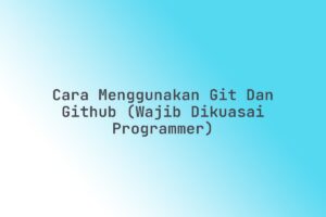 Cara Menggunakan Git dan GitHub (Wajib Dikuasai Programmer)