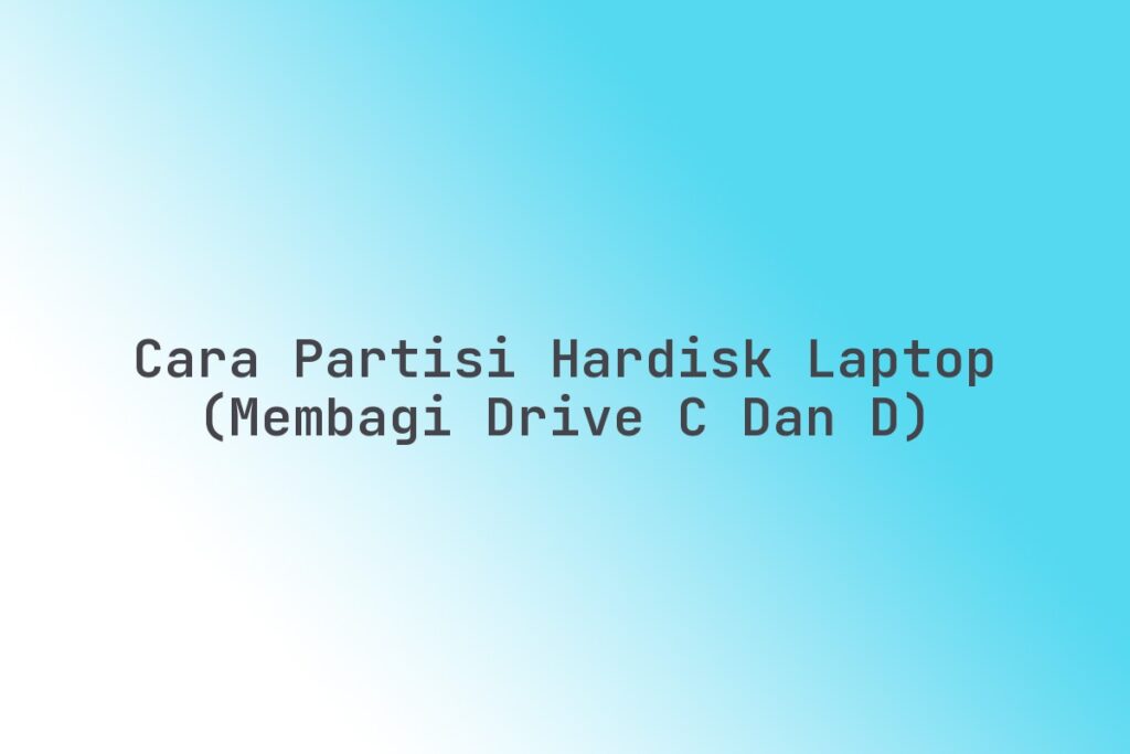 Cara Partisi Hardisk Laptop (Membagi Drive C dan D)