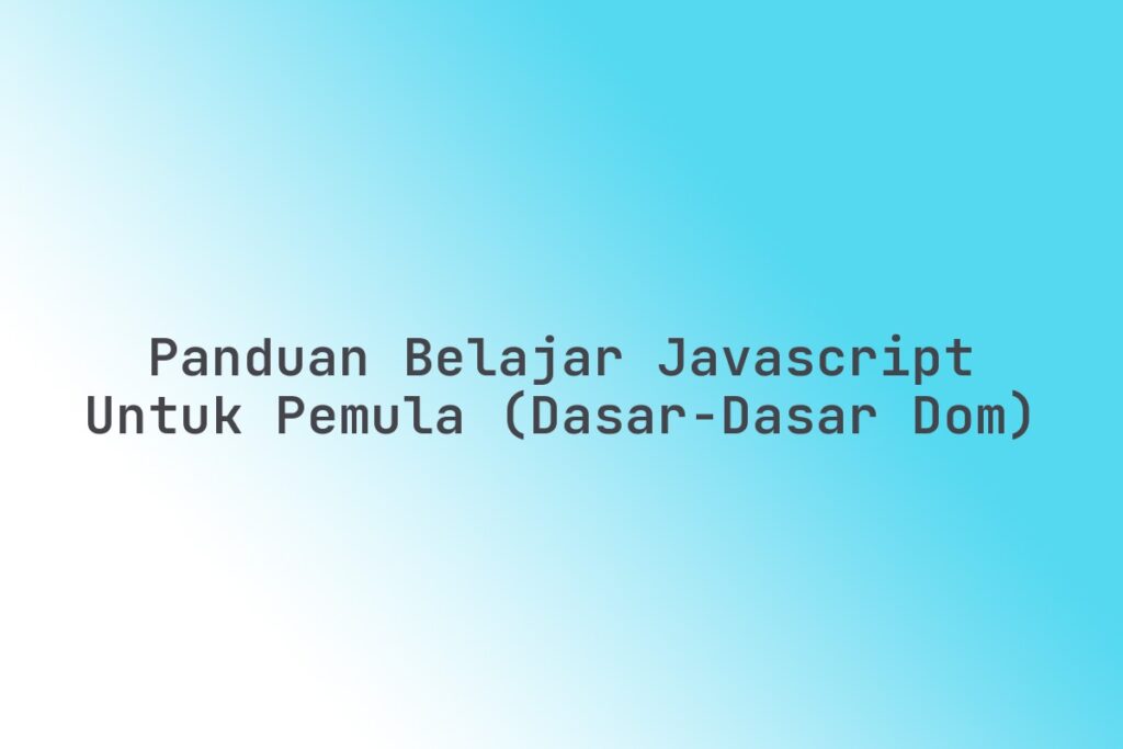 Panduan Belajar JavaScript untuk Pemula (Dasar-dasar DOM)