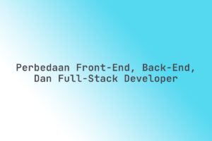 Perbedaan Front-End, Back-End, dan Full-Stack Developer